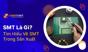SMT Là Gì? Những Kiến Thức Doanh Nghiệp Sản Xuất Điện Tử Cần Biết
